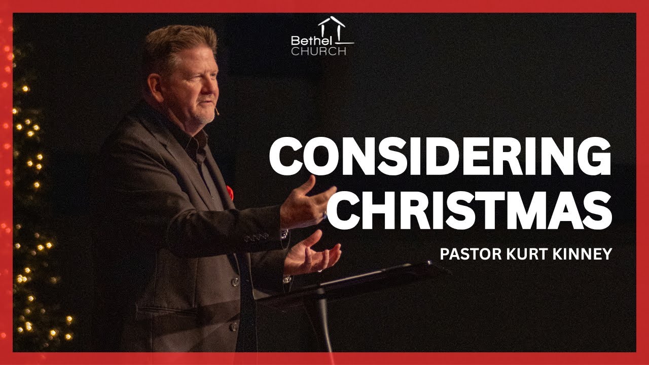 Considering Christmas 🎄 | Pastor Kurt Kinney | Bethel Church - YouTube