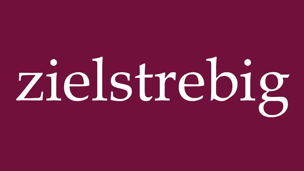 How to Pronounce ''zielstrebig'' (determined) Correctly in German - YouTube