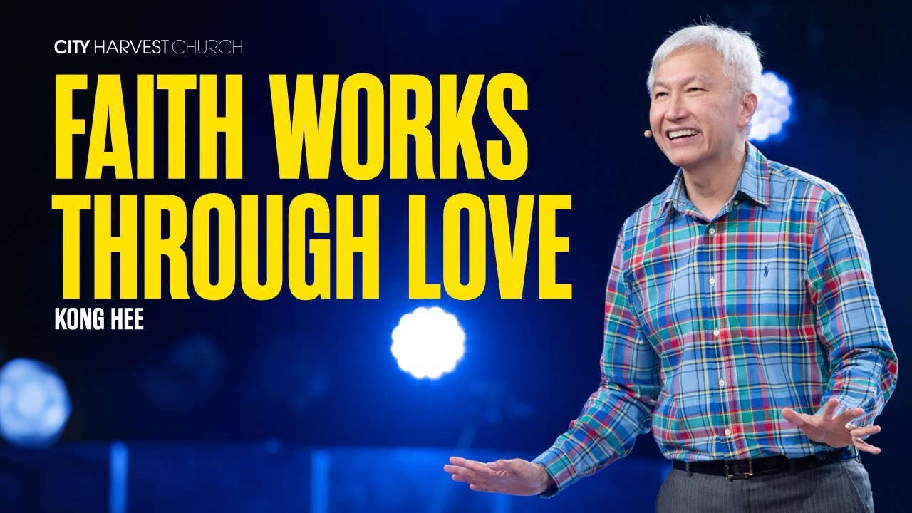 Kong Hee: Faith Works Through Love - YouTube