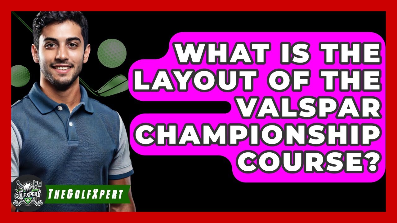 What Is the Layout of the Valspar Championship Course? - The Golf Xpert ...