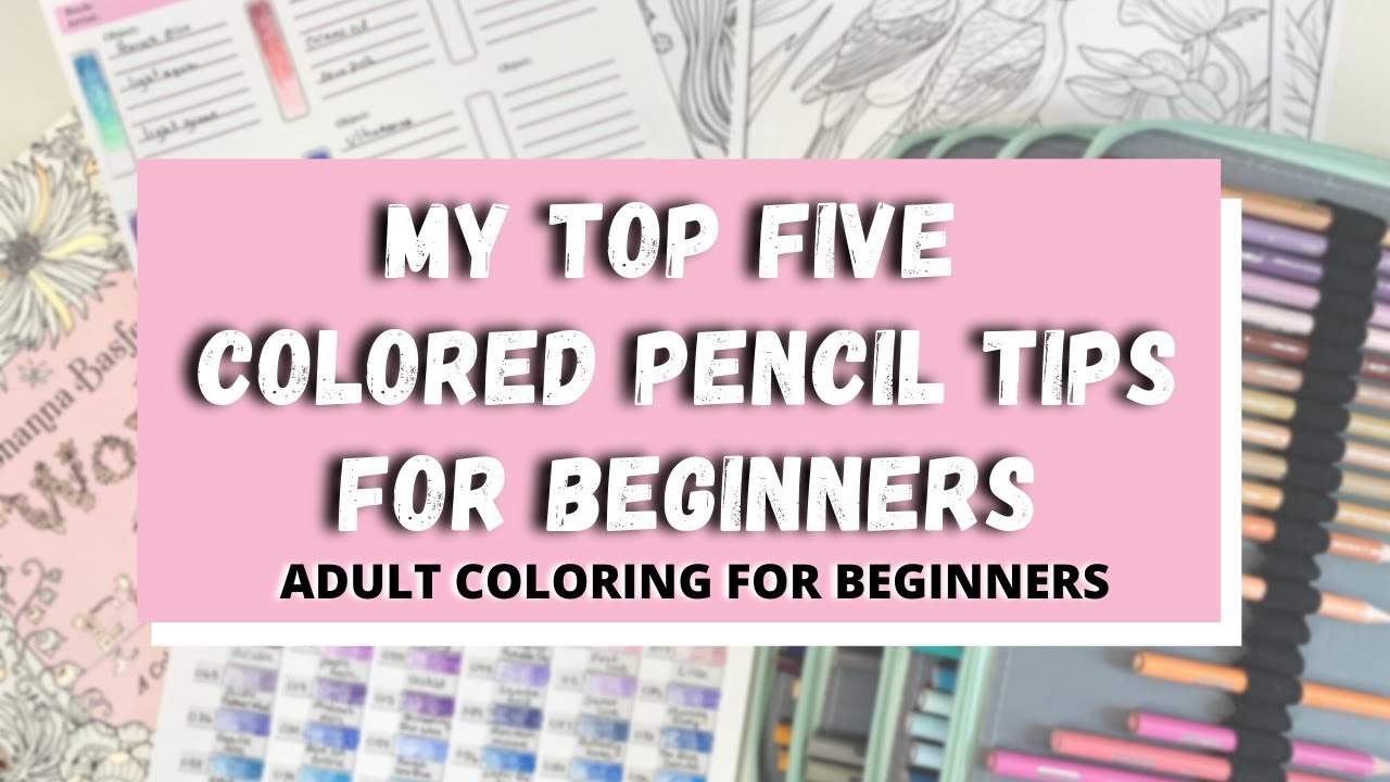 MY TOP FIVE COLORED PENCIL TIPS FOR BEGINNERS | Adult Coloring for ...