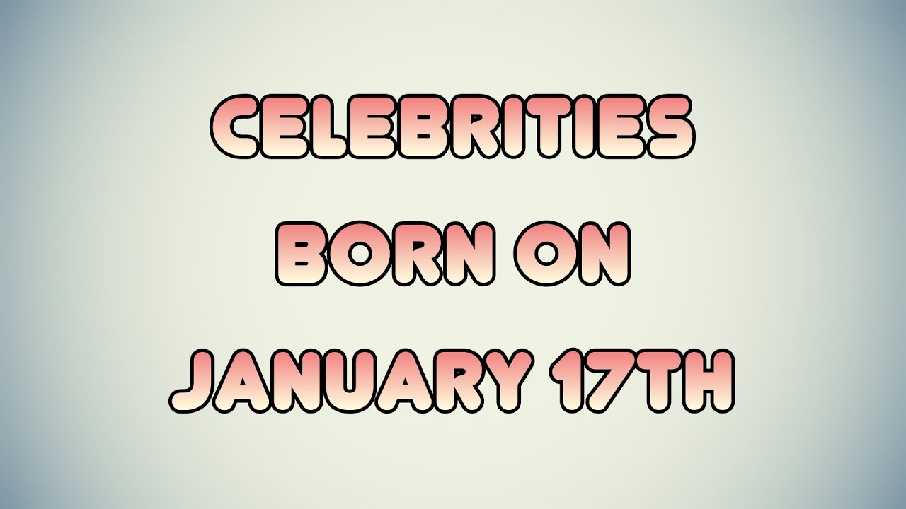 Celebrities born on January 17th - YouTube