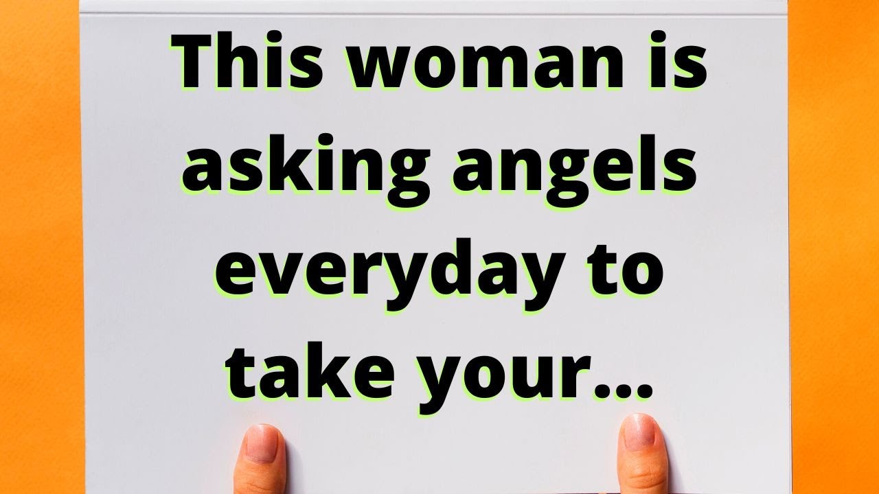 This woman is asking angels everyday to take your... Universe - YouTube