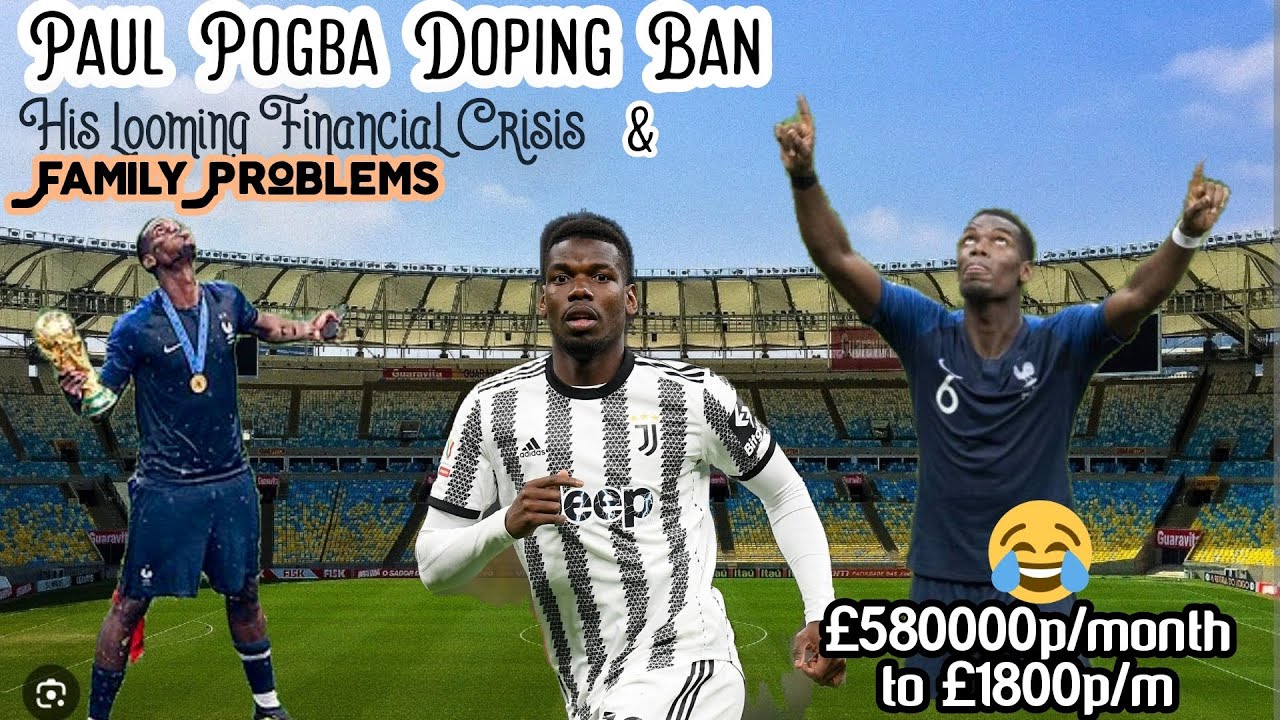 Paul Pogba's Doping Ban, His Looming Financial Crisis And Strife Within ...