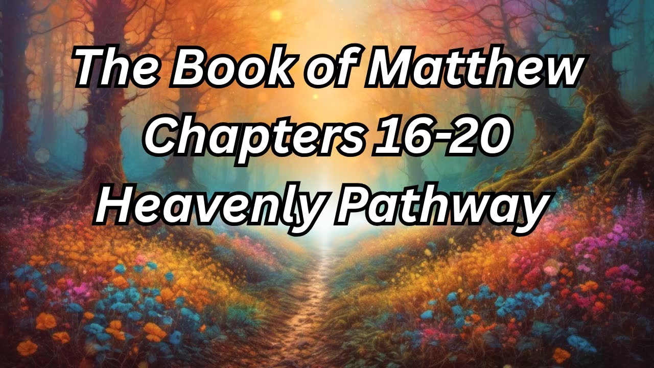 The Book of Matthew | Chapters 16-20 | Heavenly Pathway | Timestamp ...