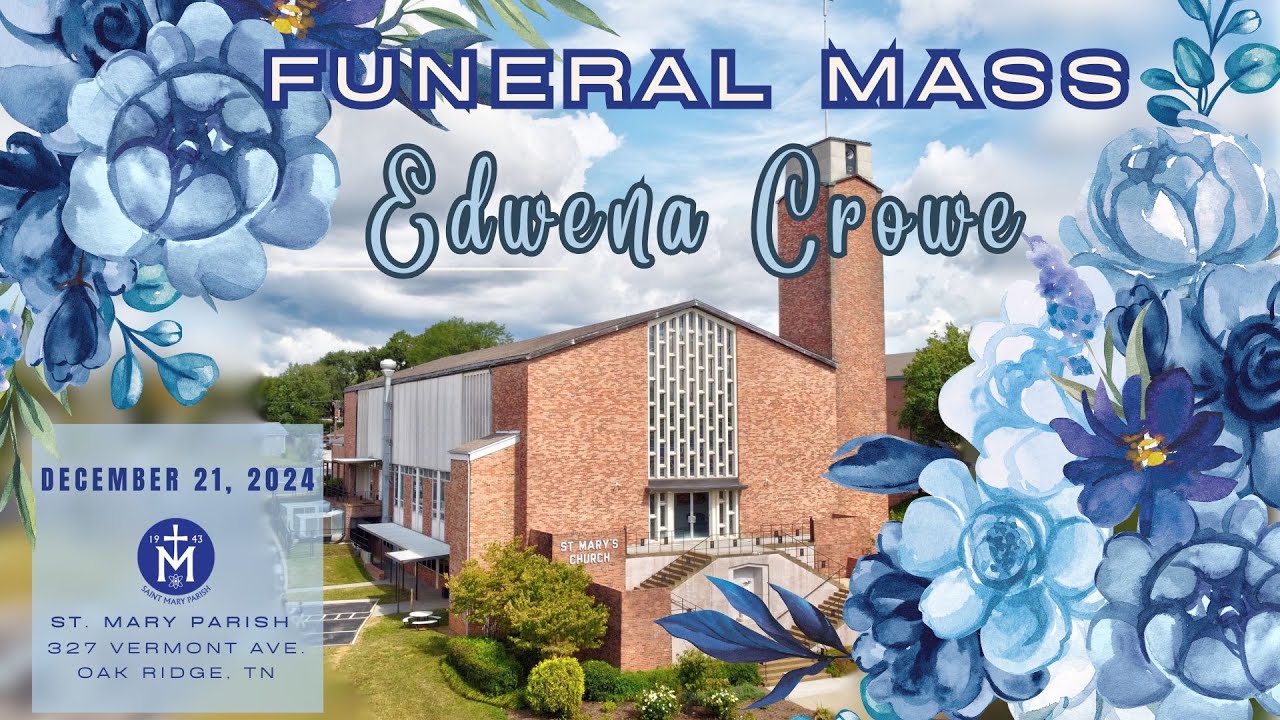 Funeral Mass Edwena Crowe (11:00 AM), St. Mary Oak Ridge, Tennessee ...