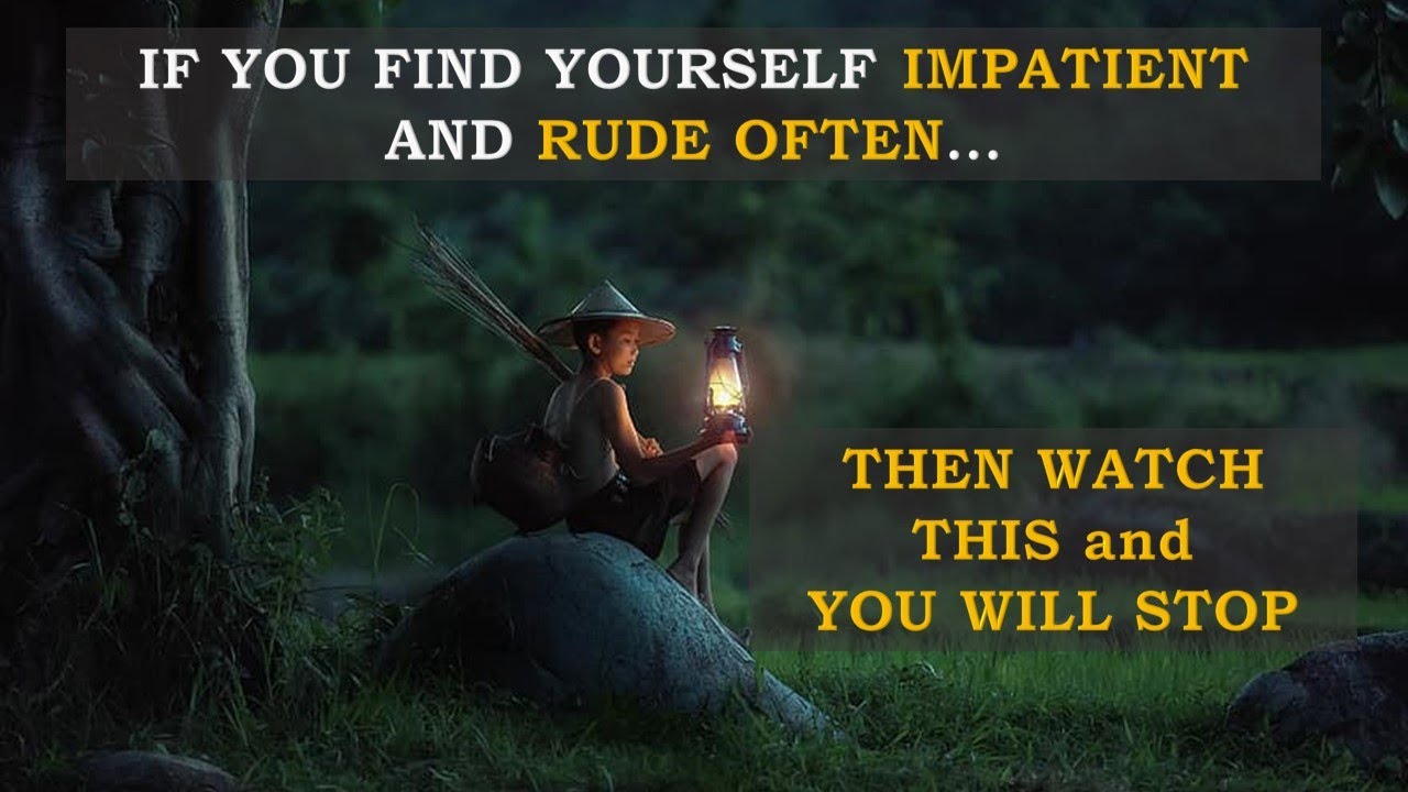 IF YOU FIND YOURSELF IMPATIENT AND RUDE OFTEN…THEN WATCH THIS and YOU ...
