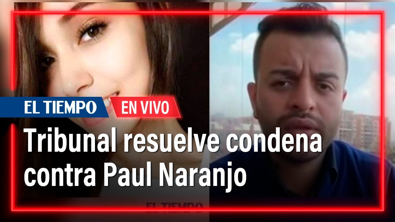 Tribunal resuelve condena contra Paul Naranjo por feminicidio de Ana María Castro | EL Tiempo ...