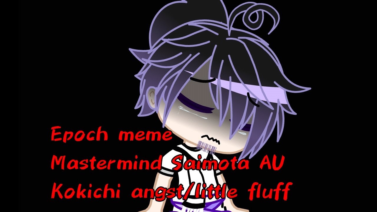 Epoch meme gacha club Danganronpa Mastermind Saimota AU Kokichi angst ...