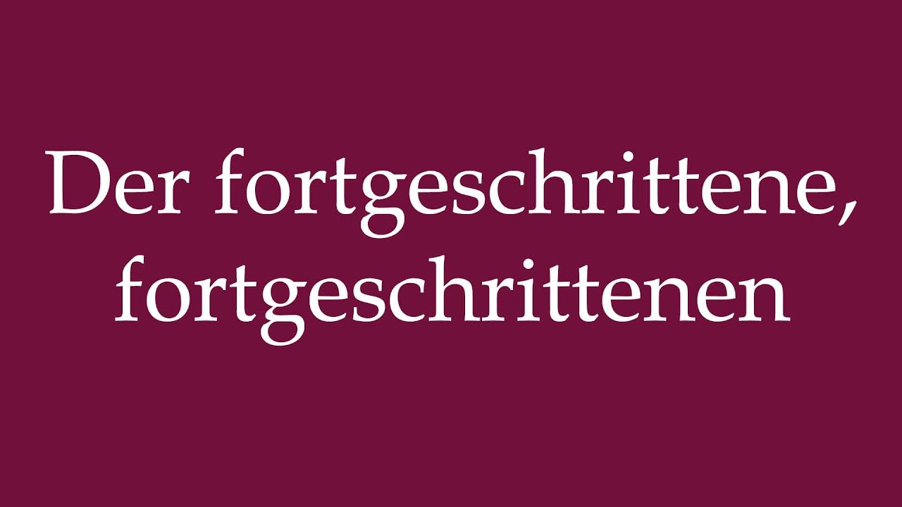 How to Pronounce ''Der fortgeschrittene, fortgeschrittenen'' Correctly ...