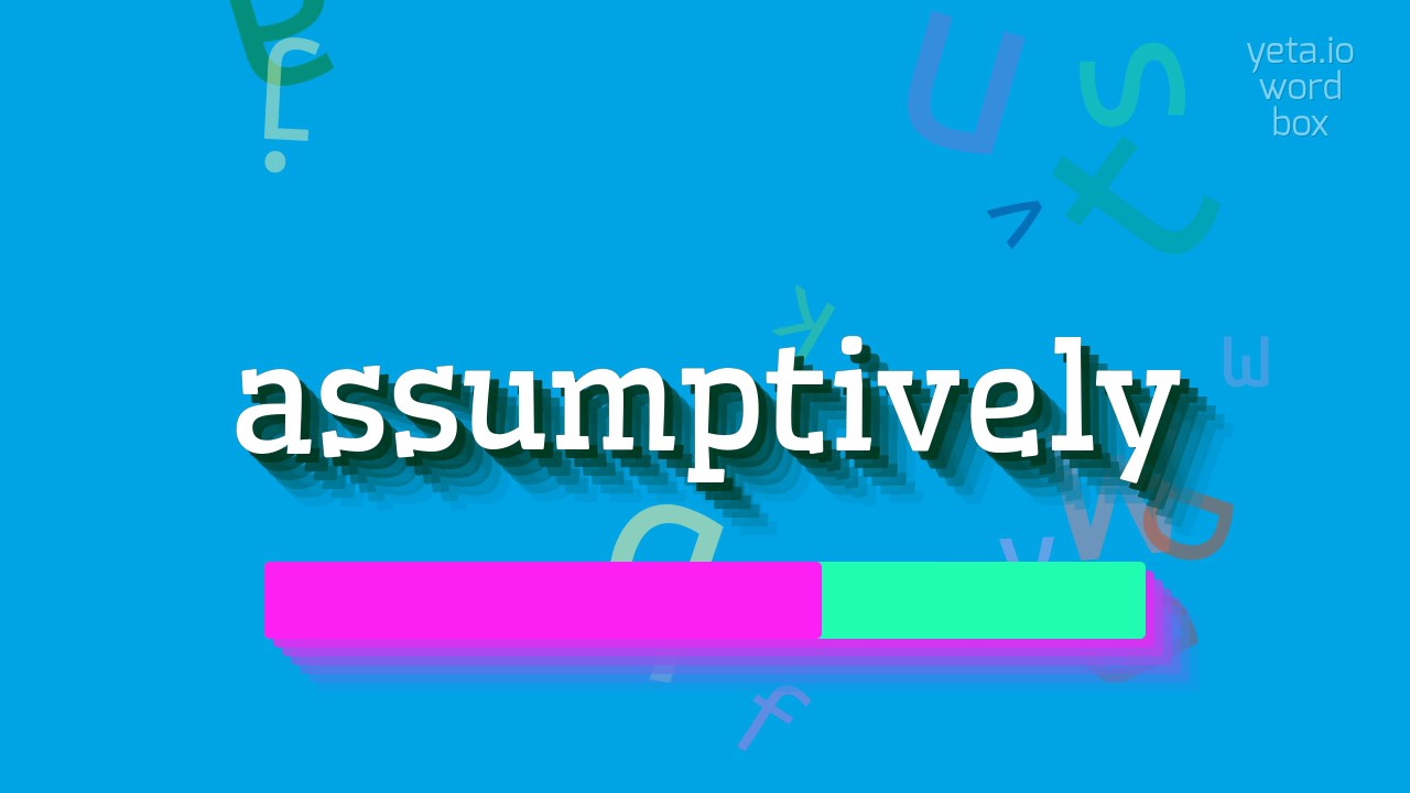 How to say "assumptively"! (High Quality Voices) - YouTube