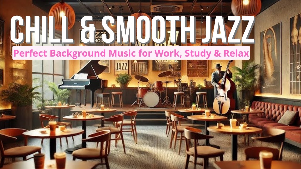 Chill & Smooth Jazz – Perfect Background Music for Work, Study & Relax ...