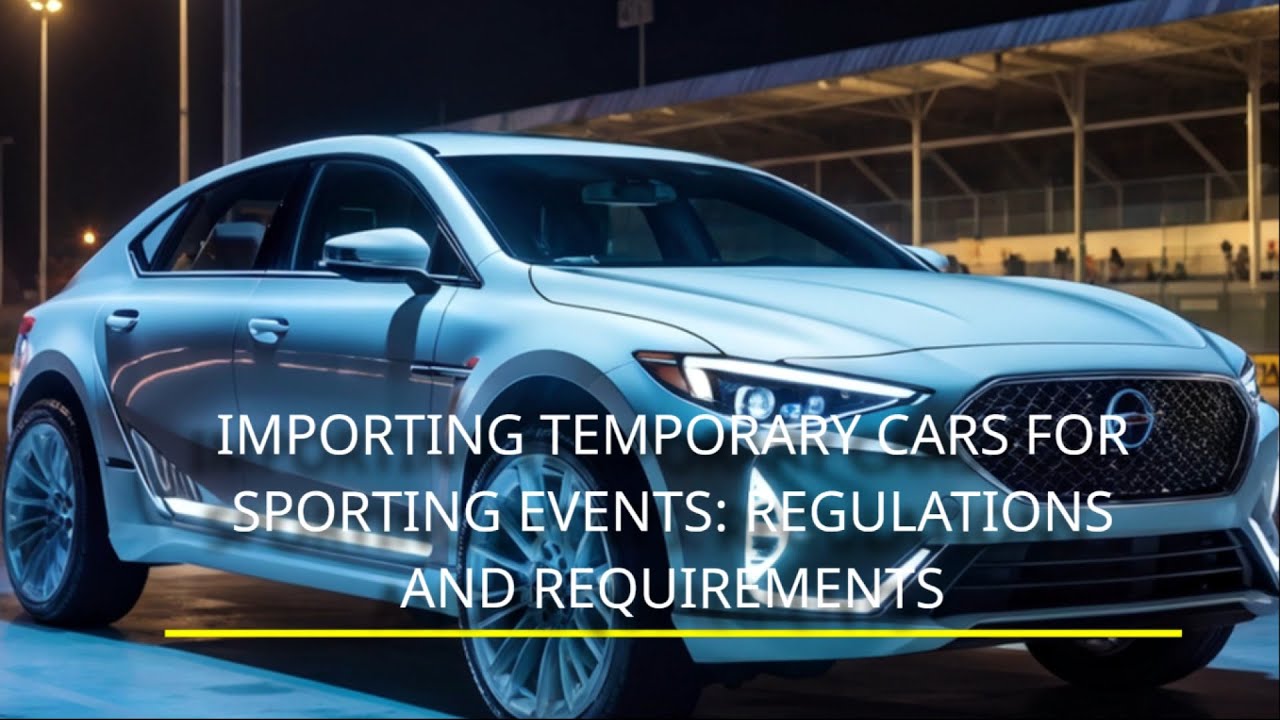 Importing Temporary Cars for Sporting Events: Regulations and ...