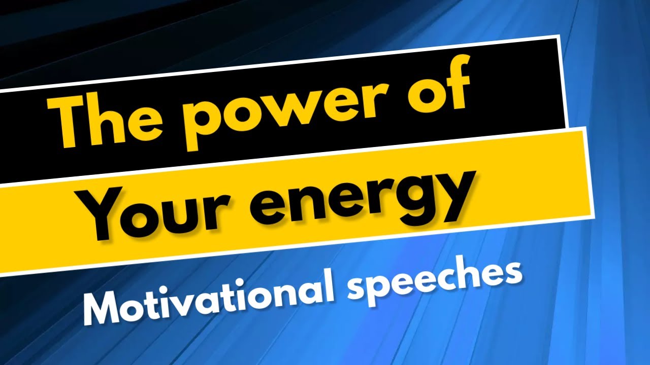 The power of your energy | Motivational speeches - YouTube