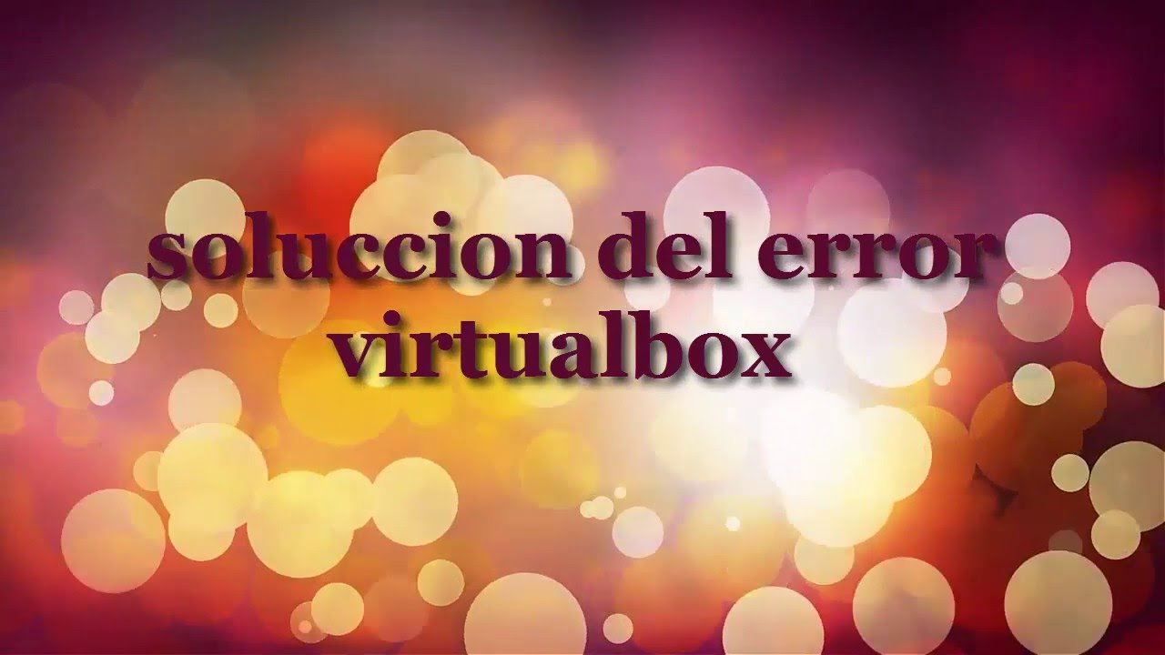 como solucionar el error de "VIRTUALBOX"( 2016) - YouTube