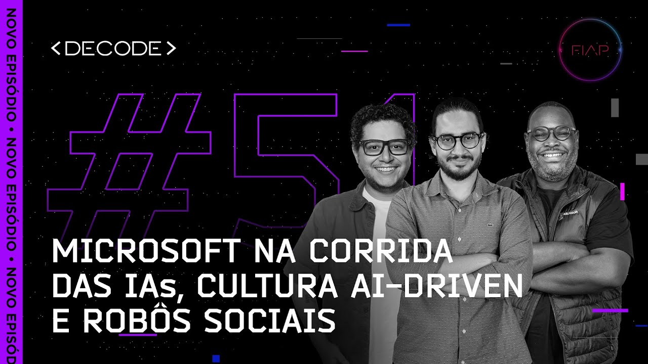 FIAP DECODE 51: Microsoft na corrida das IAs, cultura AI-Driven e robôs ...