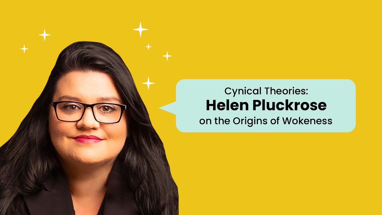 Cynical Theories: Helen Pluckrose on the Origins of Wokeness - YouTube