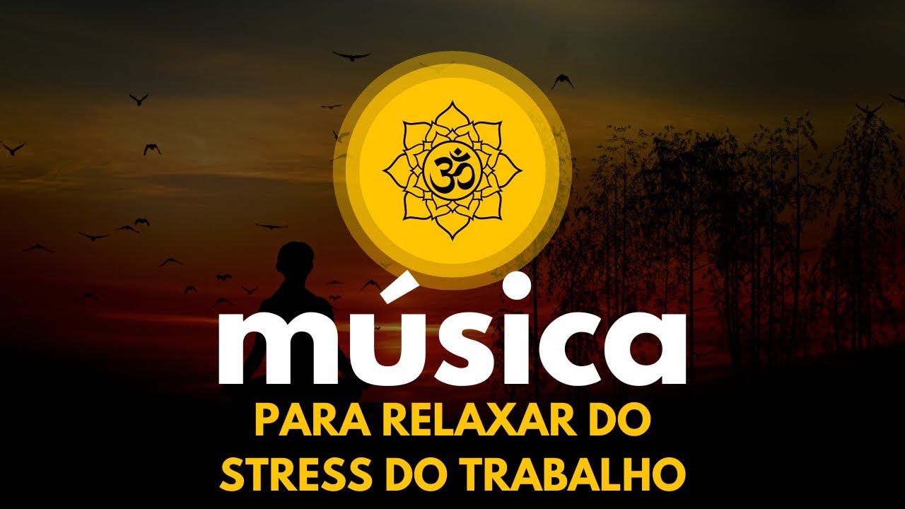 MÚSICA RELAXANTE | PARA RELAXAR DO STRESS DO TRABALHO | DESCANSAR A ...