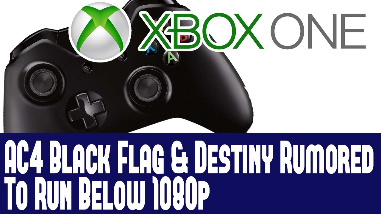 Xbox One - AC4 Black Flag & Destiny Rumored To Run Sub 1080P Resolution ...