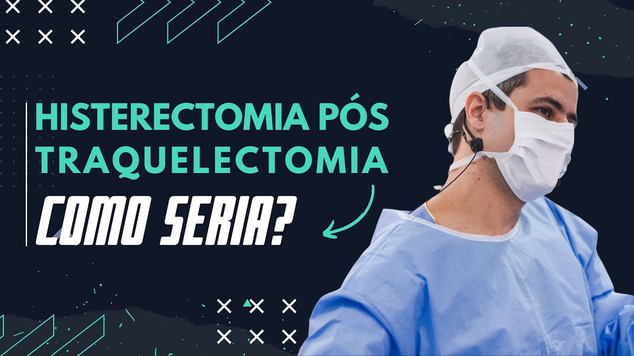 HISTERECTOMIA PÓS TRAQUELECTOMIA COMO SERIA? - YouTube