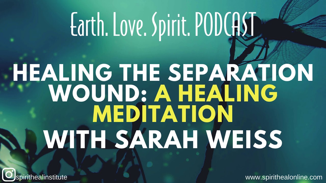 Healing the Separation Wound A Healing Meditation with Sarah Weiss ...