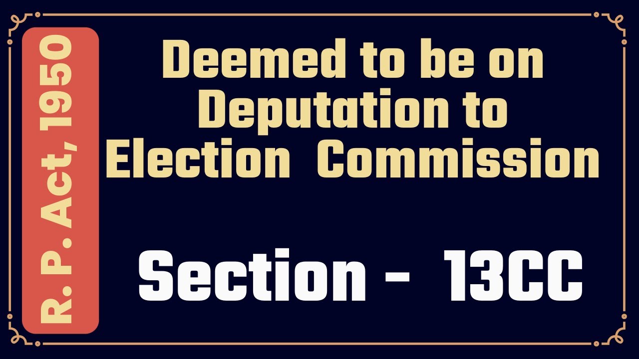 Deemed to be on Deputation to Election Commission - Section 13CC -RPA ...