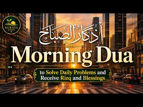 Morning Dua أذكار الصباح to Solve Daily Problems and Receive Rizq and Blessings