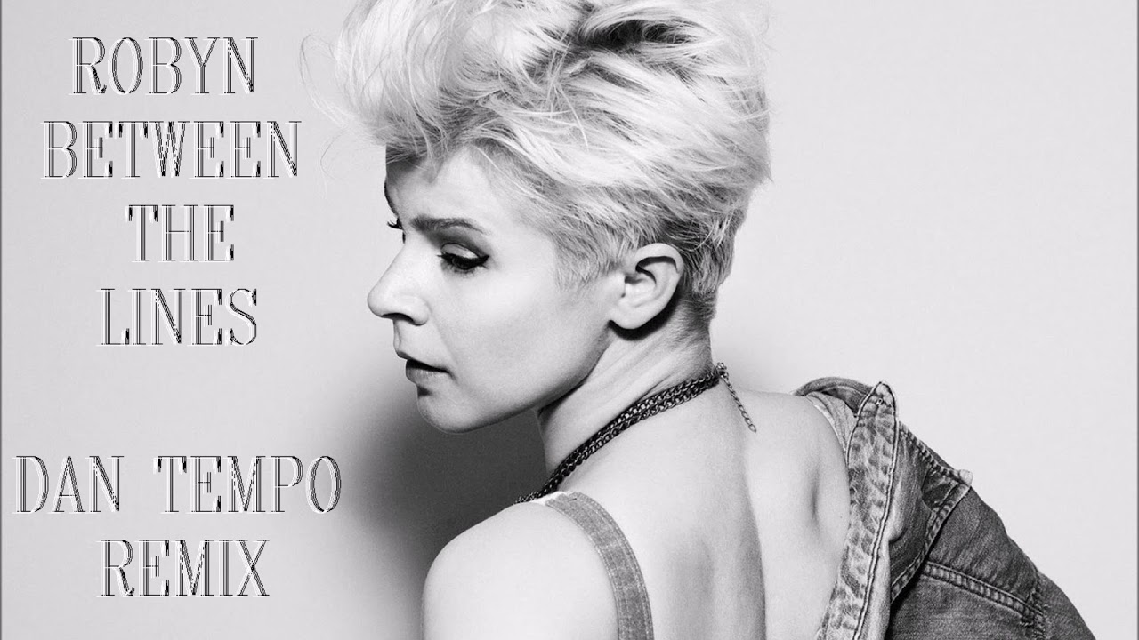 ROBYN BETWEEN THE LINES DAN TEMPO REMIX DANIEL WADE ROSS - YouTube
