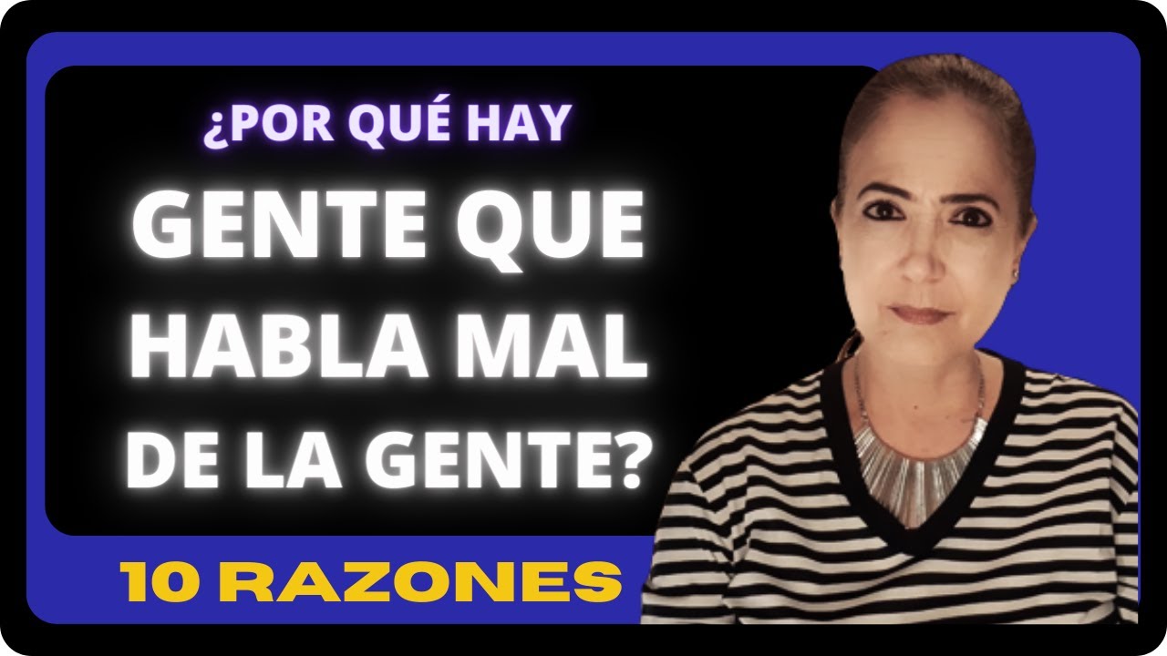 ¿POR QUÉ HAY GENTE QUE HABLA MAL DE LA GENTE? 10 RAZONES - YouTube