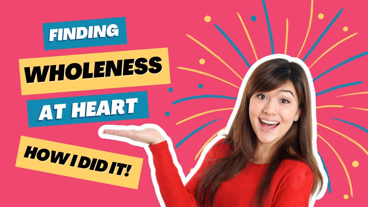 Finding Wholeness at Heart: An Inspiring Journey - YouTube