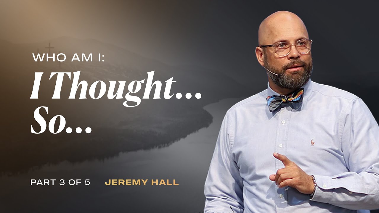 I Thought… So… | Part 3 of 5 | Jeremy Hall - YouTube