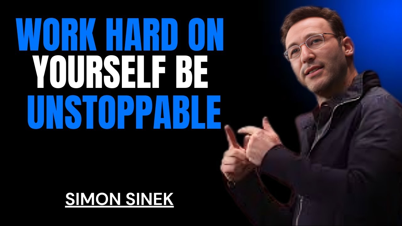 WORK HARD ON YOURSELF BE UNSTOPPABLE | SIMON SINEK BEST MOTIVATIONAL ...