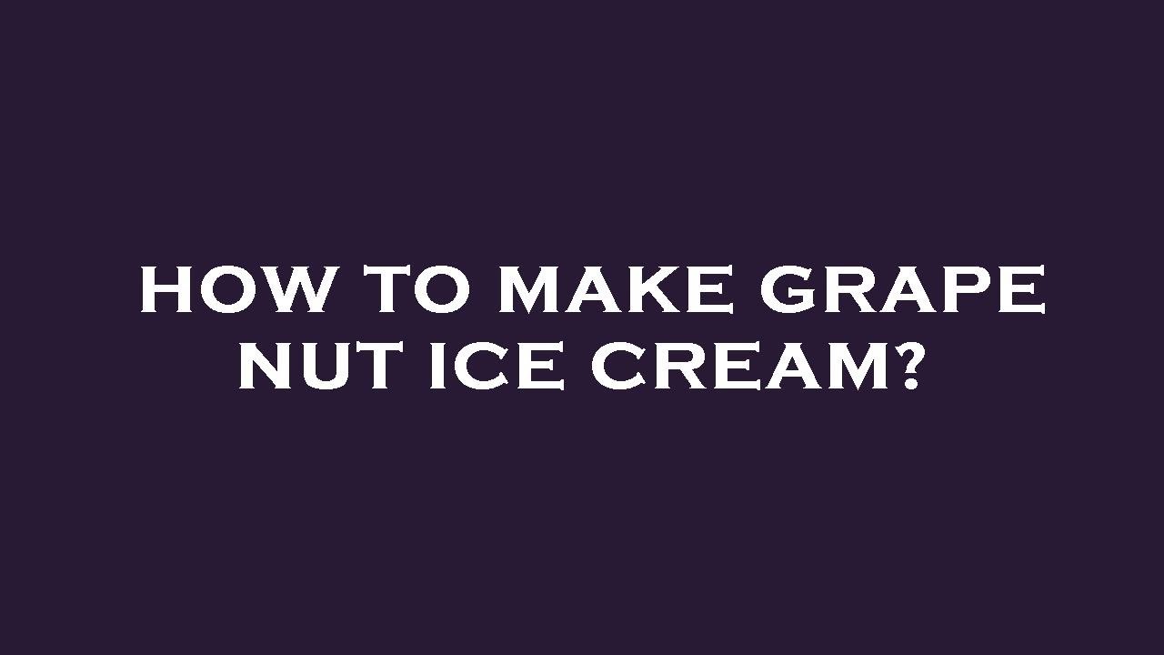 How to make grape nut ice cream? - YouTube