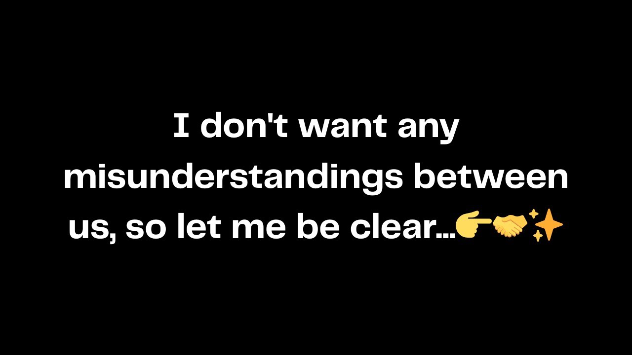 I don't want any misunderstandings between us, so let me be clear...👉🤝 ...