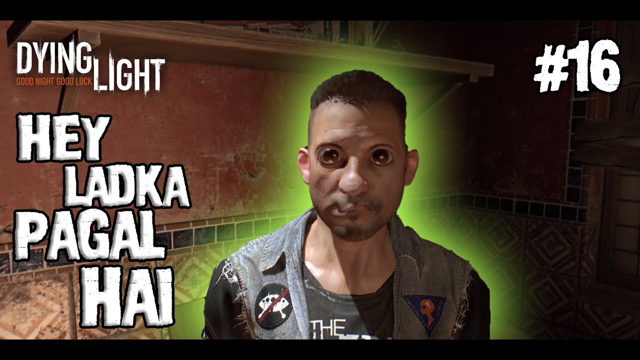 HEY LADKA PAGAL HO GAYA | Dying light #16 | #dyinglight - YouTube