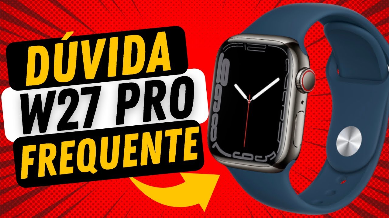 3 COISAS QUE AS PESSOAS TEM DÚVIDAS EM RELAÇÃO AO W27 PRO. IWO W27 PRO ...