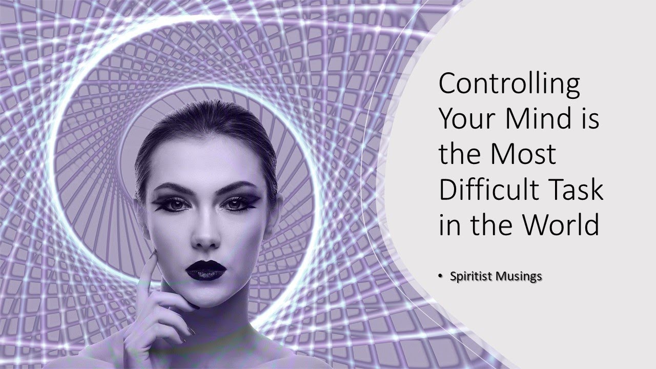 Controlling Your Mind Is The Most Difficult Task In The World YouTube controlling-your-mind-is-the-most-difficult-task-in-the-world-youtube