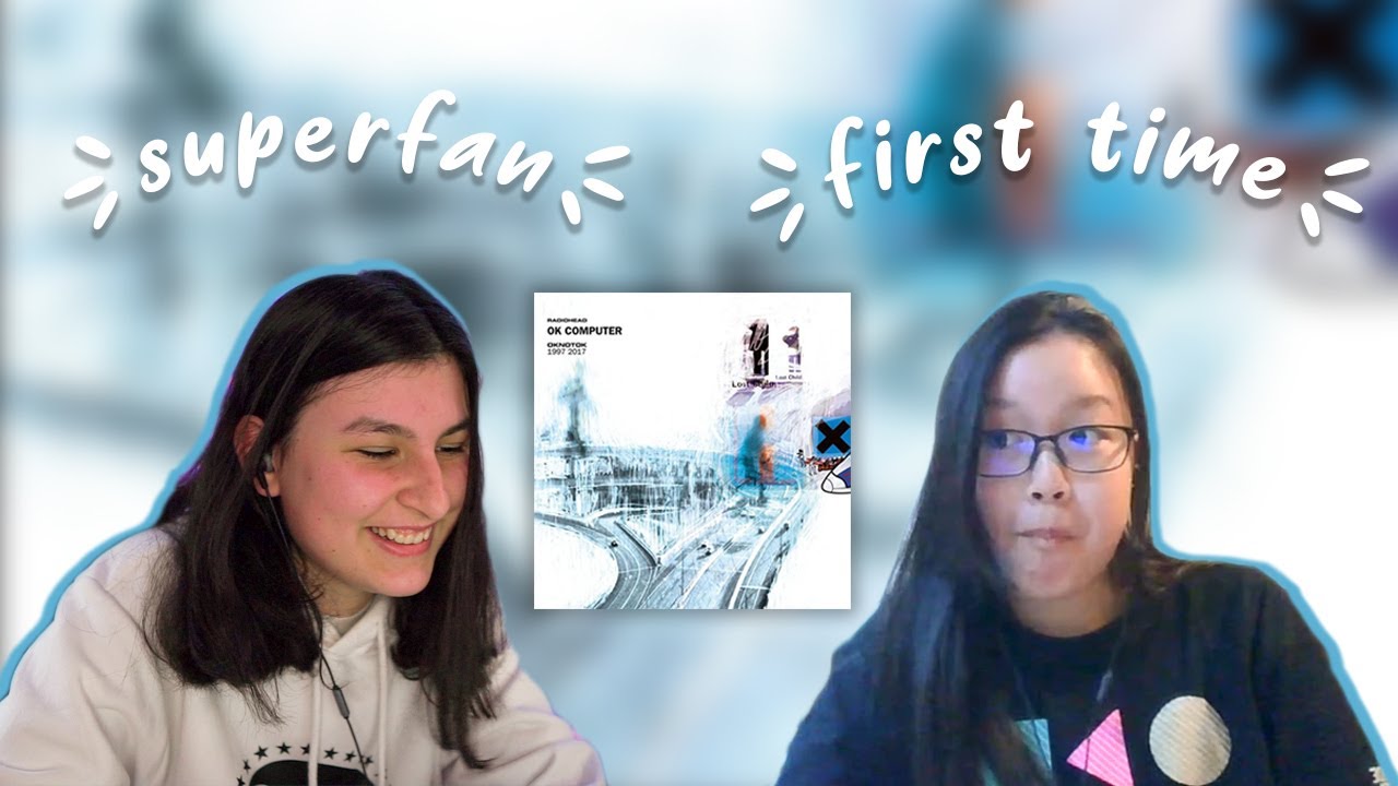 TEENS REACT TO RADIOHEAD - OK COMPUTER *one first-timer, one superfan ...