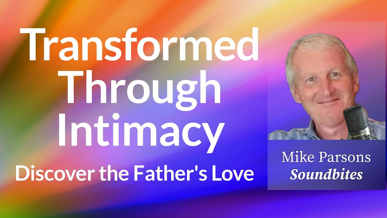 Be Transformed Through Intimacy | Discover the Father's Love - YouTube