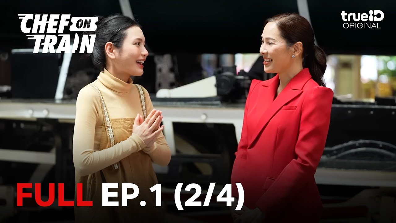 Chef On Train | FULL EP.1 (2/4) | ดูครบทุกตอนที่เดียวที่ TrueID APP ...