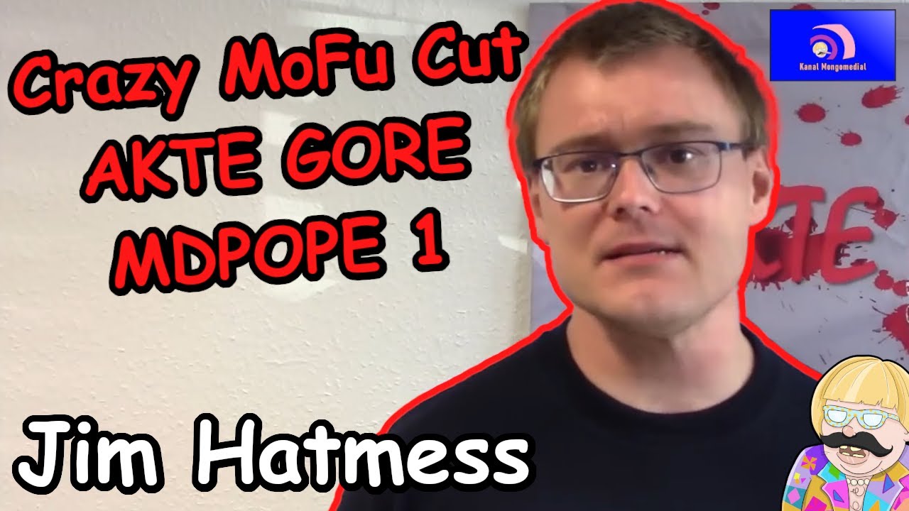 Crazy MoFu Cut: AKTE GORE - MDPOPE 1 mit Jim Hatmess [Kanal Mongomedial ...