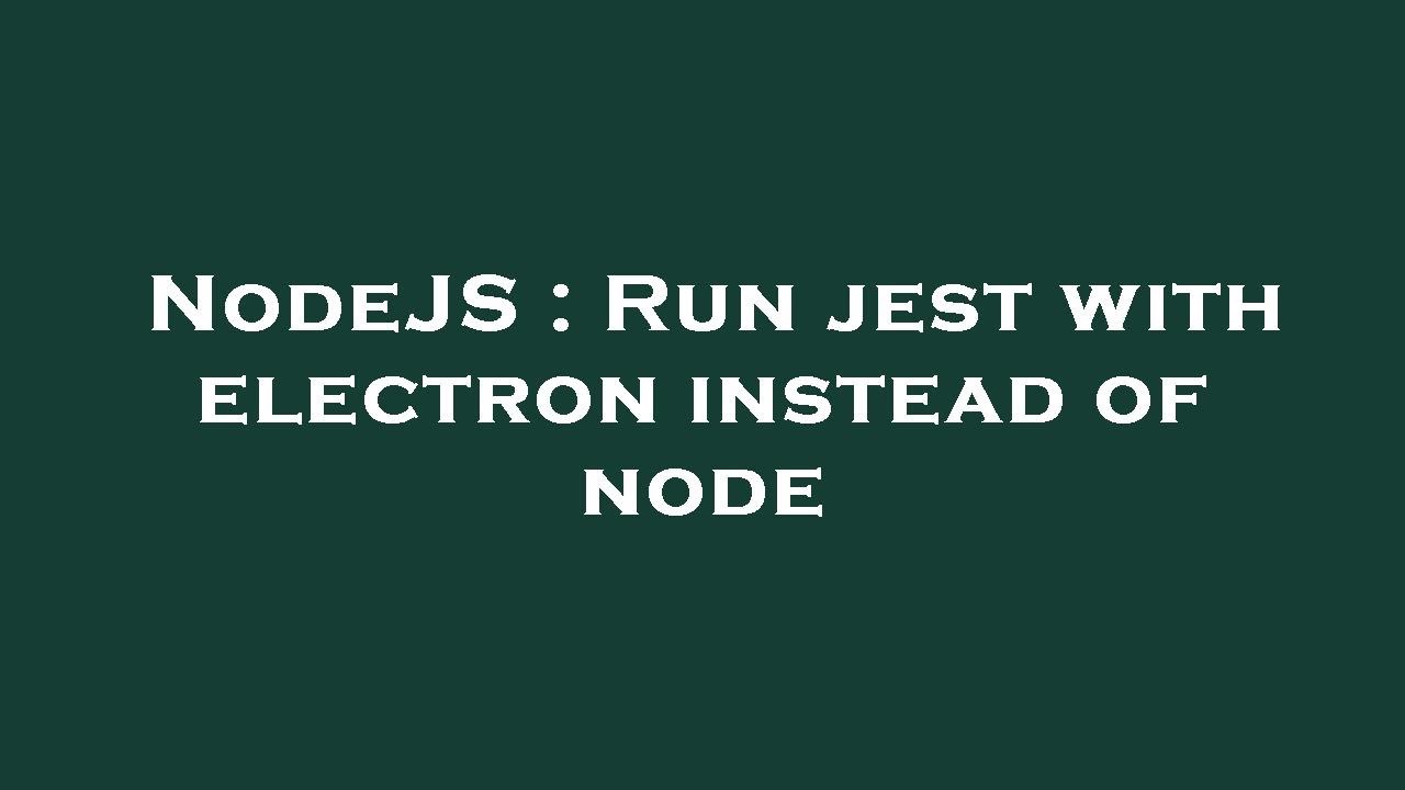 Nodejs Run Jest With Electron Instead Of Node Youtube