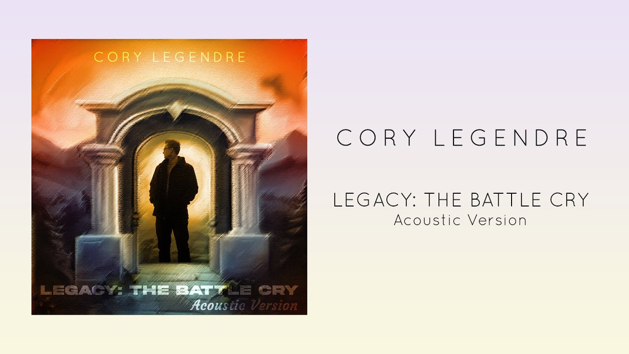 Cory Legendre - LEGACY: The Battle Cry (Extended Acoustic Version ...