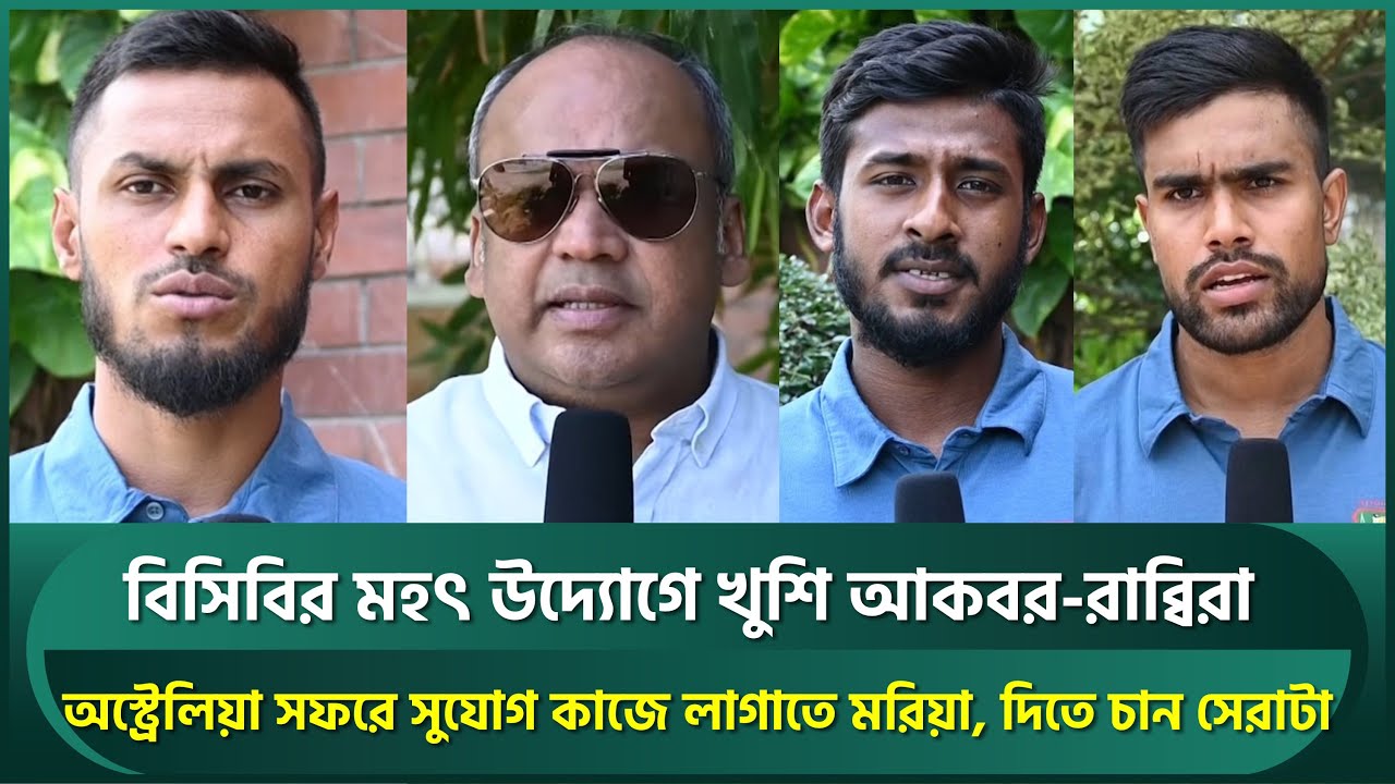 বিসিবির মহৎ উদ্যোগে খুশি আকবর-রাব্বিরা; অস্ট্রেলিয়া সফরে সেরাটা দিতে ...