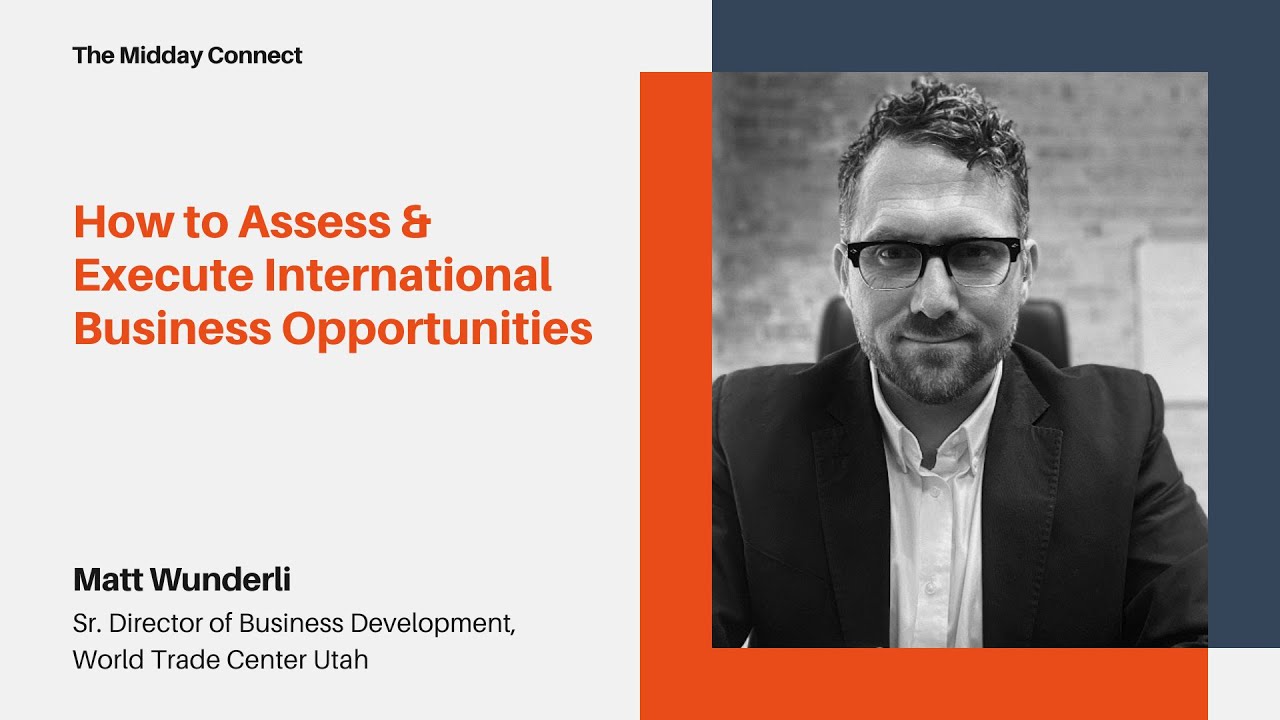 How to Assess & Execute Business International Opportunities by Matt Wunderli | The Midday ...