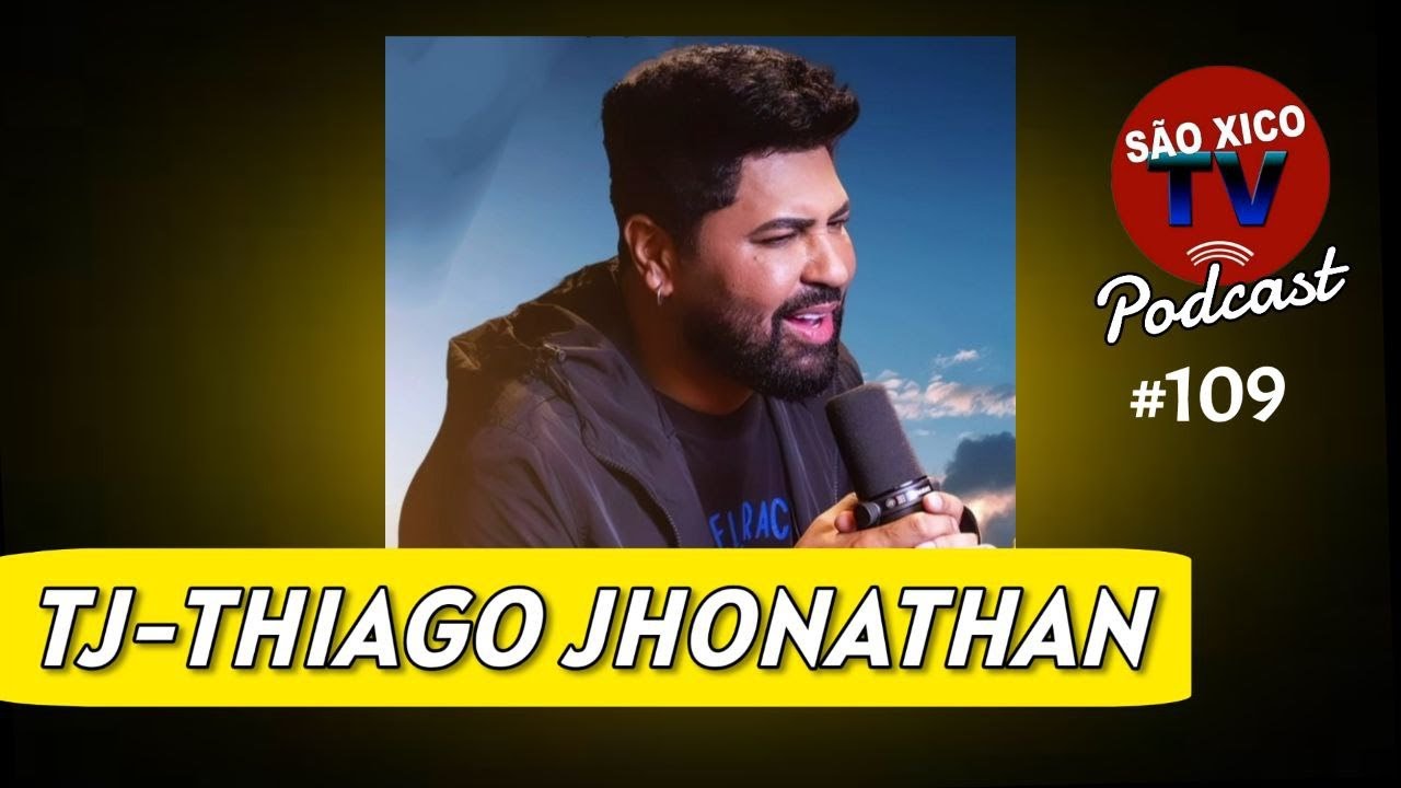 TJ - THIAGO JHONATHAN - PODCAST SÃO XICOTV #109 - YouTube