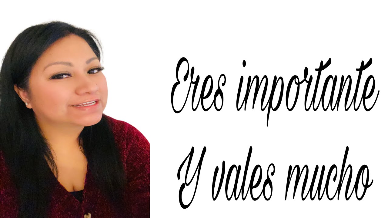 ERES IMPORTANTE Y VALES MUCHO - YouTube