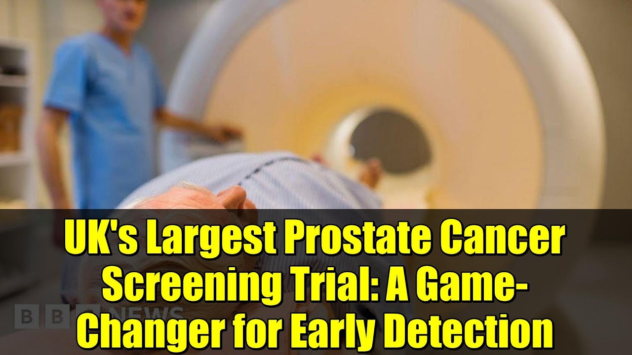 UK's Largest Prostate Cancer Screening Trial: A Game-Changer for Early ...