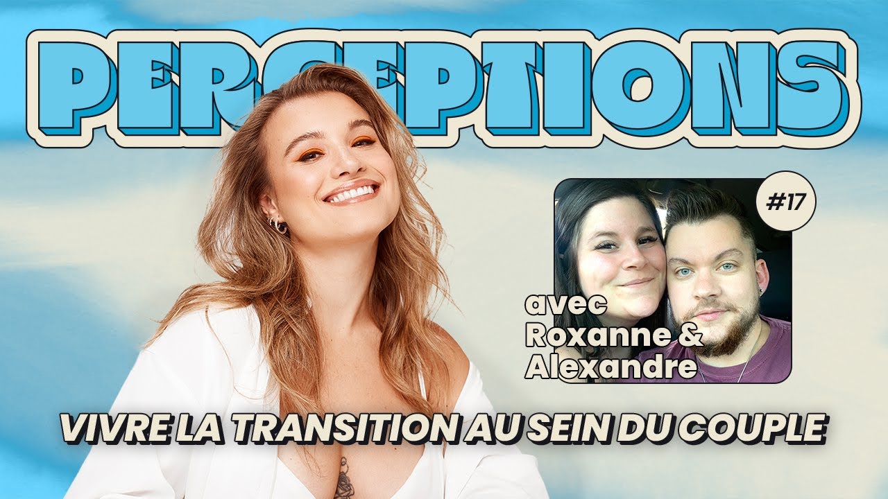 Perceptions #17. Vivre la transition au sein du couple avec Roxanne ...