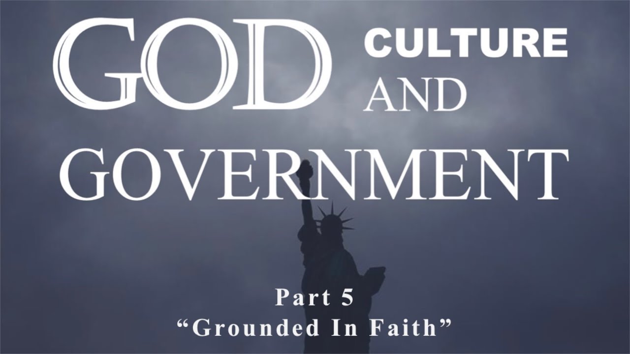 God, Culture and Government Part 5 - Grounded In Faith - YouTube